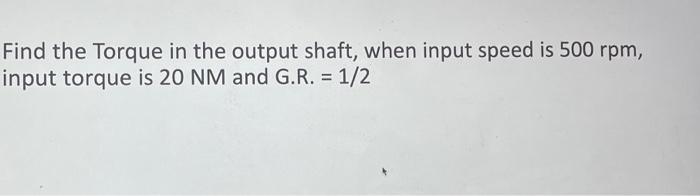 Solved Find the Torque in the output shaft, when input speed | Chegg.com