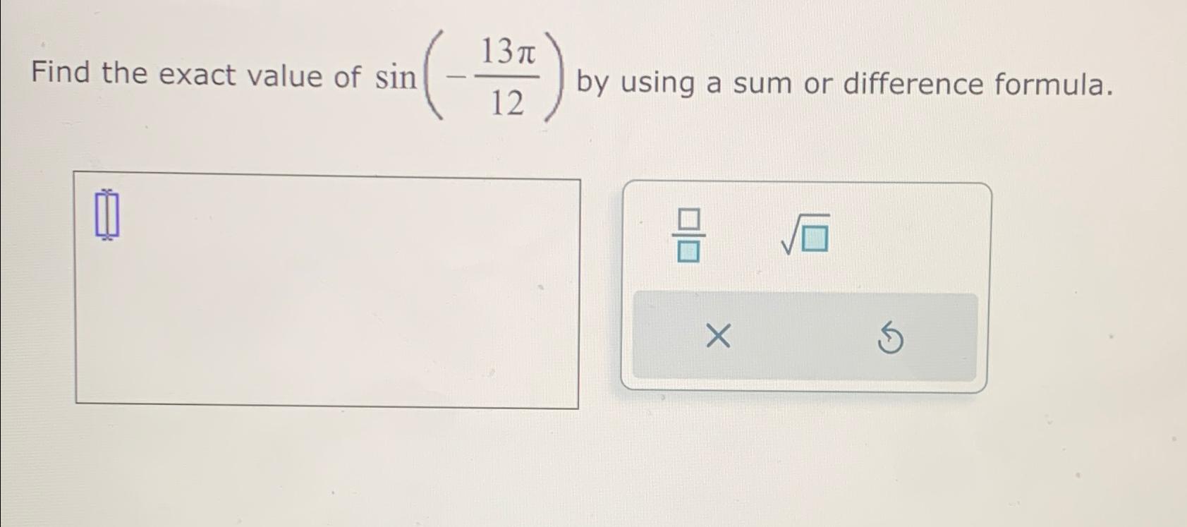 Solved Find the exact value of sin(-13π12) ﻿by using a sum | Chegg.com