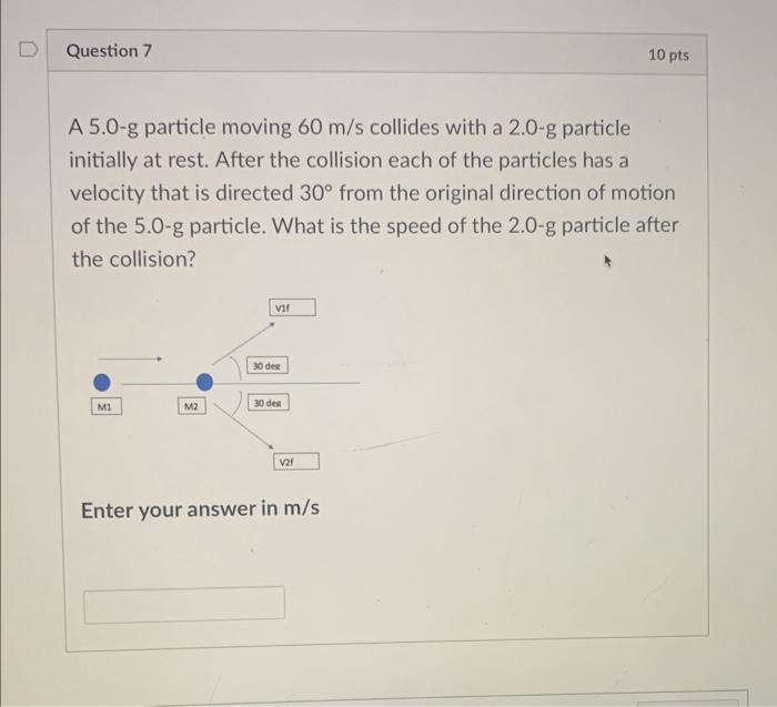 Solved A 5.0-g particle moving 60 m/s collides with a 2.0−g | Chegg.com
