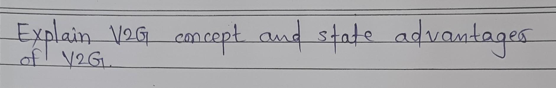 Solved Explain V2G concept and state advantages of y2G. | Chegg.com