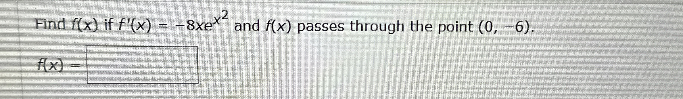 Solved Find f(x) ﻿if f'(x)=-8xex2 ﻿and f(x) ﻿passes through | Chegg.com