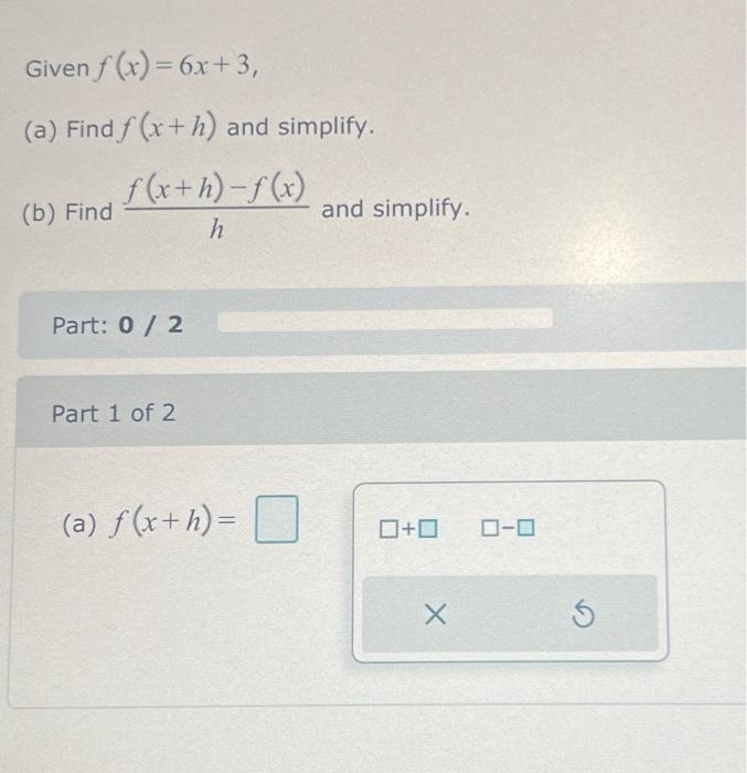 Solved Given f(x)=6x+3, (a) Find f(x+h) and simplify. (b) | Chegg.com