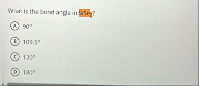 Solved What is the bond angle in SiSe2 ?90°109.5°120°180° | Chegg.com