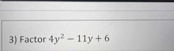 Solved 3) Factor 4y2 – 11y + 6 | Chegg.com