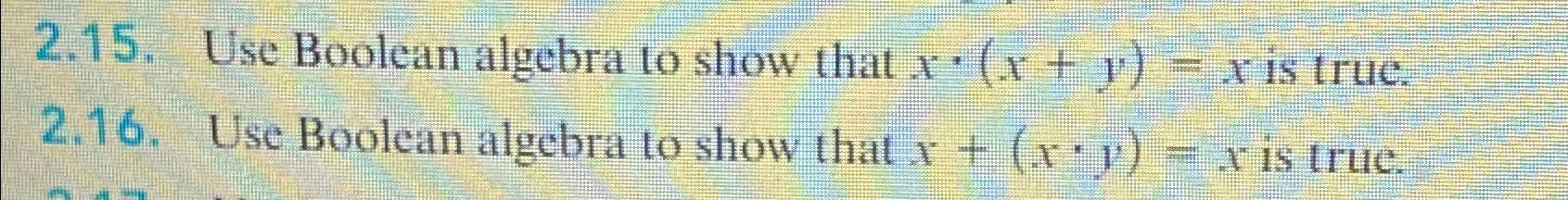 Solved Only 2.15. ﻿Use Boolean algebra to show that | Chegg.com