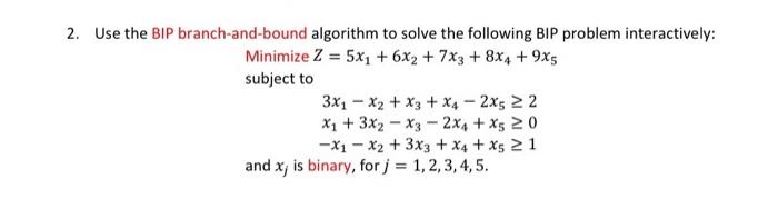 Solved 2. Use the BIP branch-and-bound algorithm to solve | Chegg.com