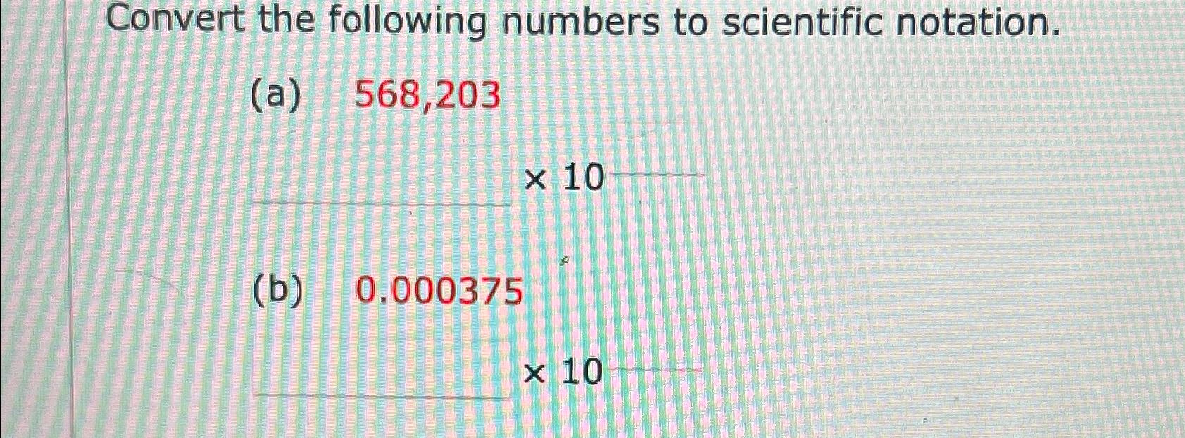 Solved Convert the following numbers to scientific | Chegg.com