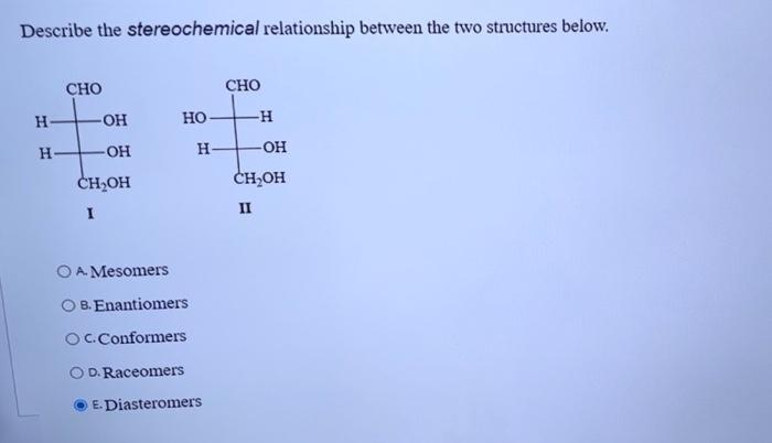Solved Describe the stereochemical relationship between the | Chegg.com