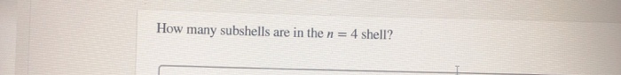Solved How many subshells are in the n = 4 shell? | Chegg.com