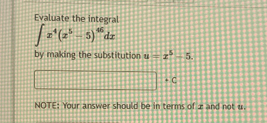 Solved Evaluate the integral∫﻿﻿x4(x5-5)46dxby making the | Chegg.com