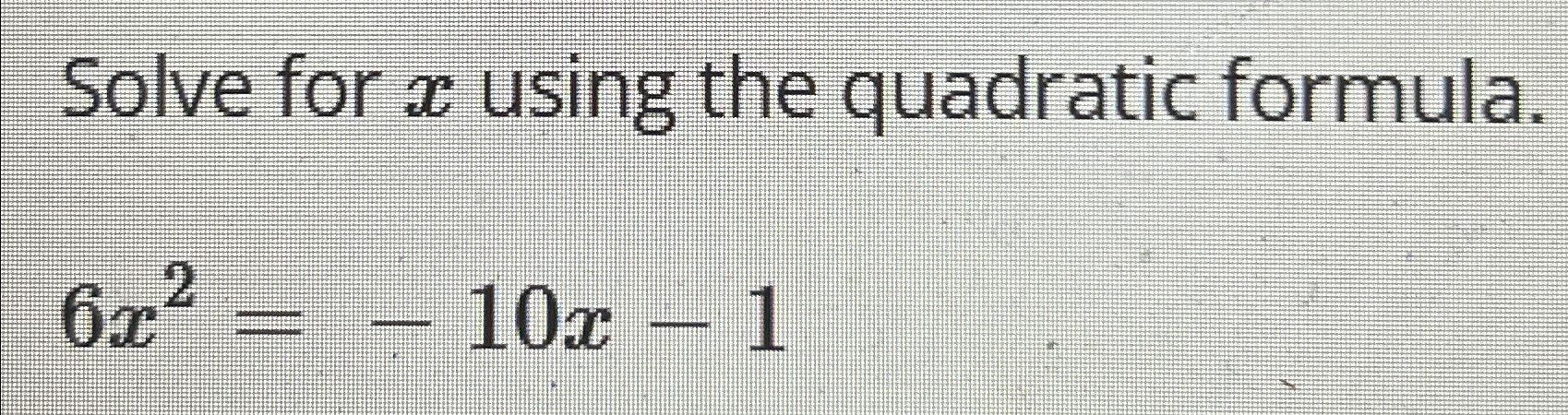 Solved Solve for x ﻿using the quadratic formula.6x2=-10x-1 | Chegg.com
