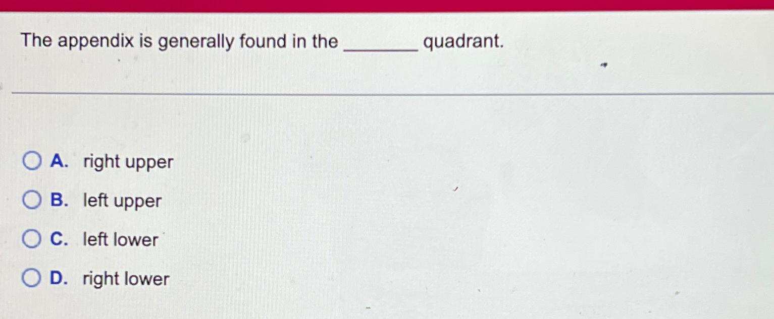 Solved The appendix is generally found in the quadrant.A. | Chegg.com