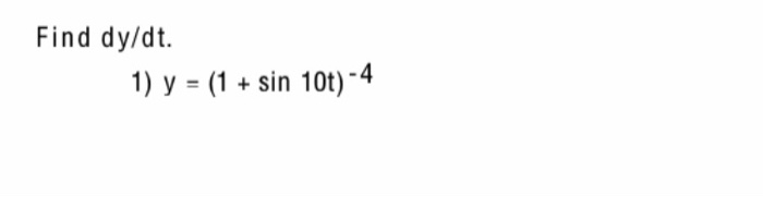 Solved Find dy/dt. 1) y = (1 + sin 10t) - 4 | Chegg.com