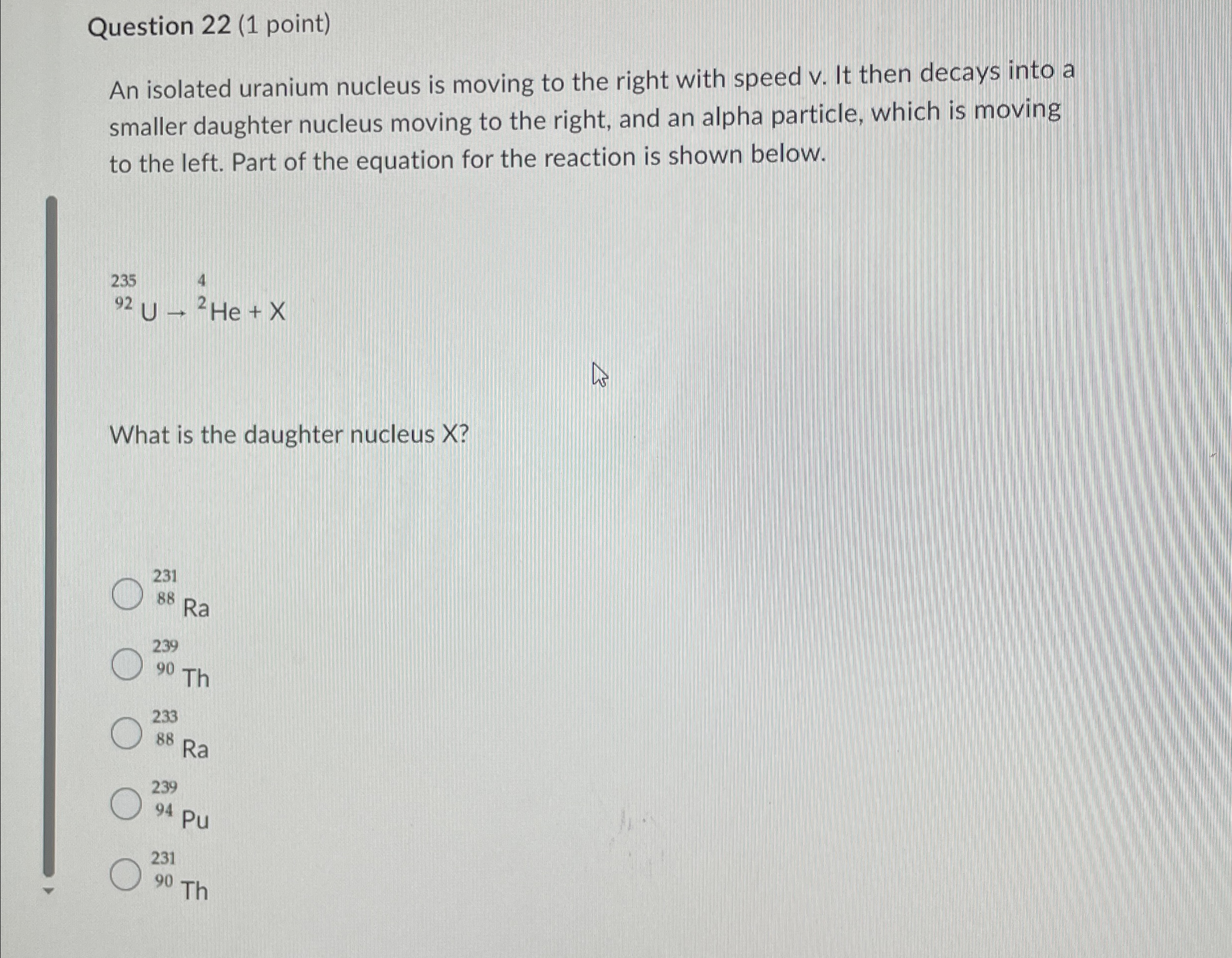Solved Question 22 (1 ﻿point)An isolated uranium nucleus is | Chegg.com