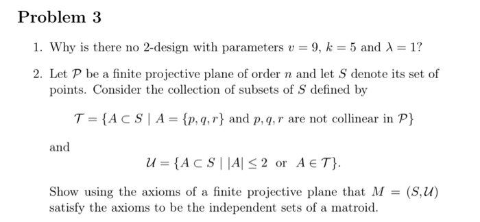 Solved Problem 3 1. Why is there no 2-design with parameters | Chegg.com