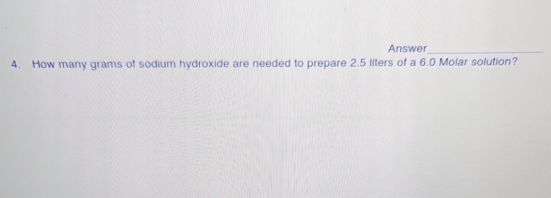 Solved Answer 4. How many grams of sodium hydroxide are | Chegg.com