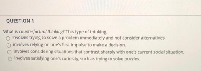 Solved QUESTION 1 What is counterfactual thinking? This type | Chegg.com