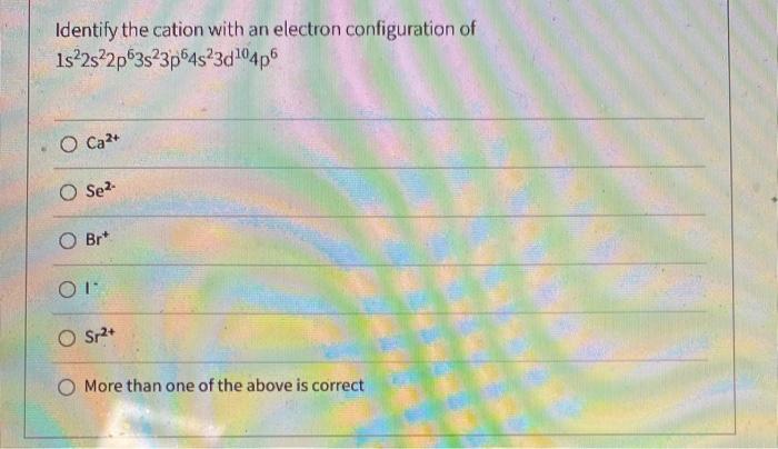 Solved Identify the cation with an electron configuration of | Chegg.com