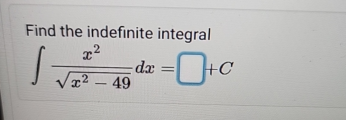 Solved Find the indefinite integral∫﻿﻿x2x2-492dx= +C | Chegg.com