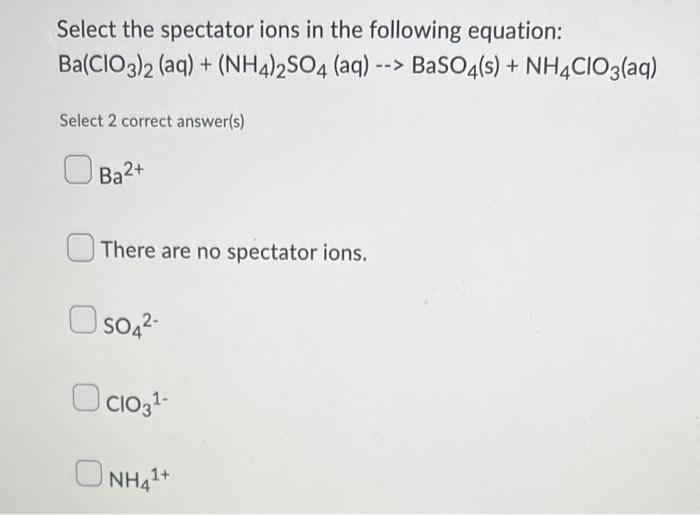 Solved Select the spectator ions in the following equation: | Chegg.com