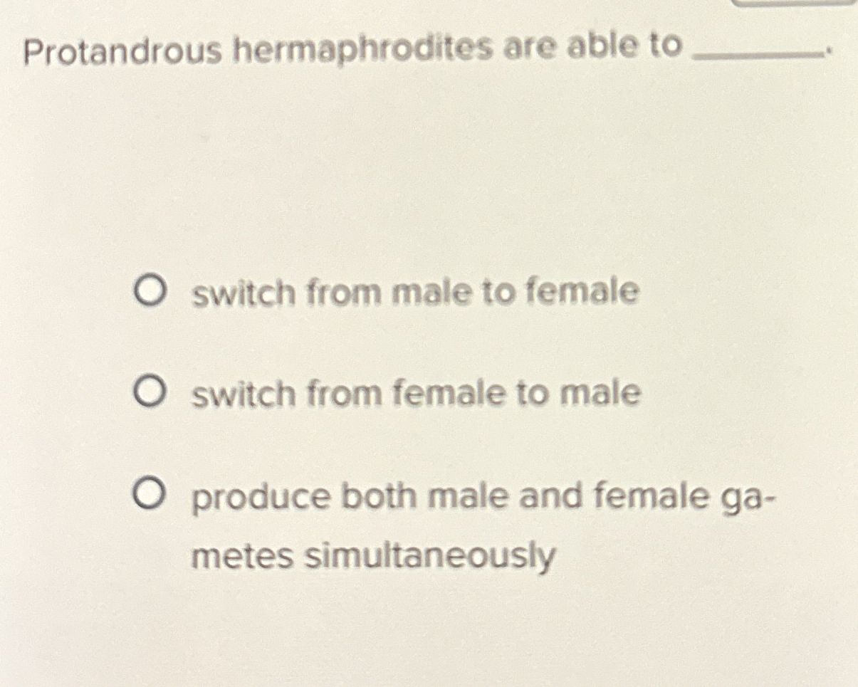 Solved Protandrous hermaphrodites are able to q,switch from | Chegg.com