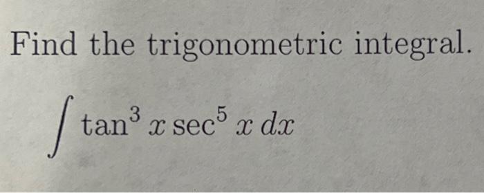 Solved Find the trigonometric integral. ∫tan3xsec5xdx | Chegg.com