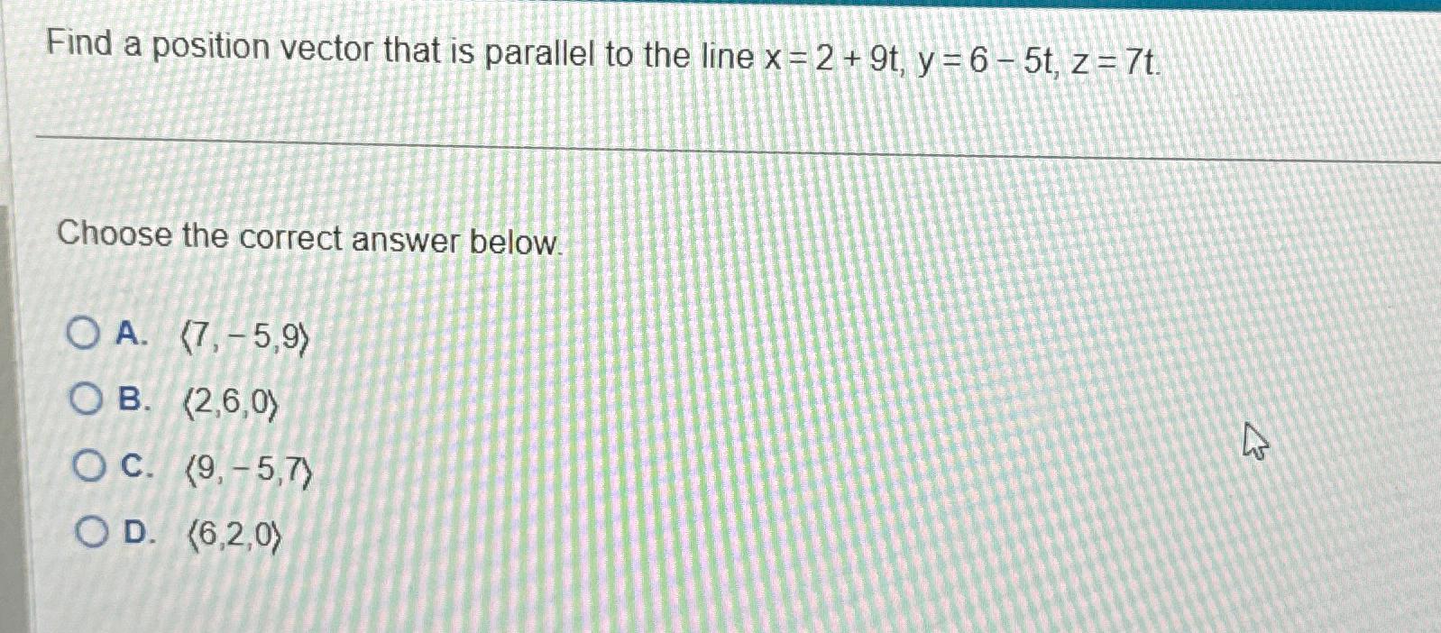 Solved Find a position vector that is parallel to the line | Chegg.com