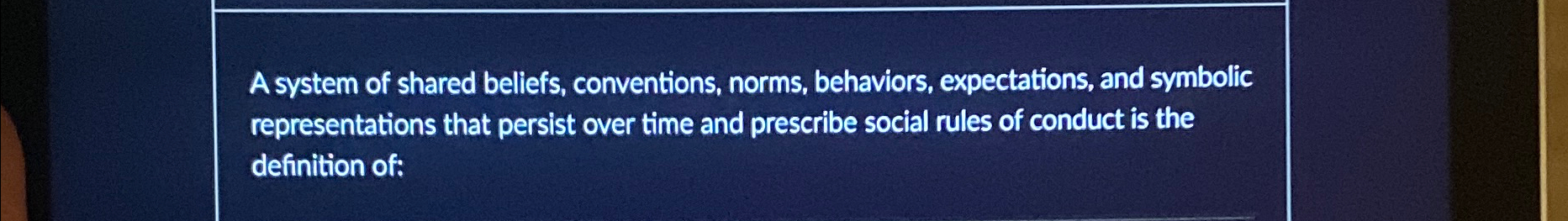 Solved A system of shared beliefs, conventions, norms, | Chegg.com