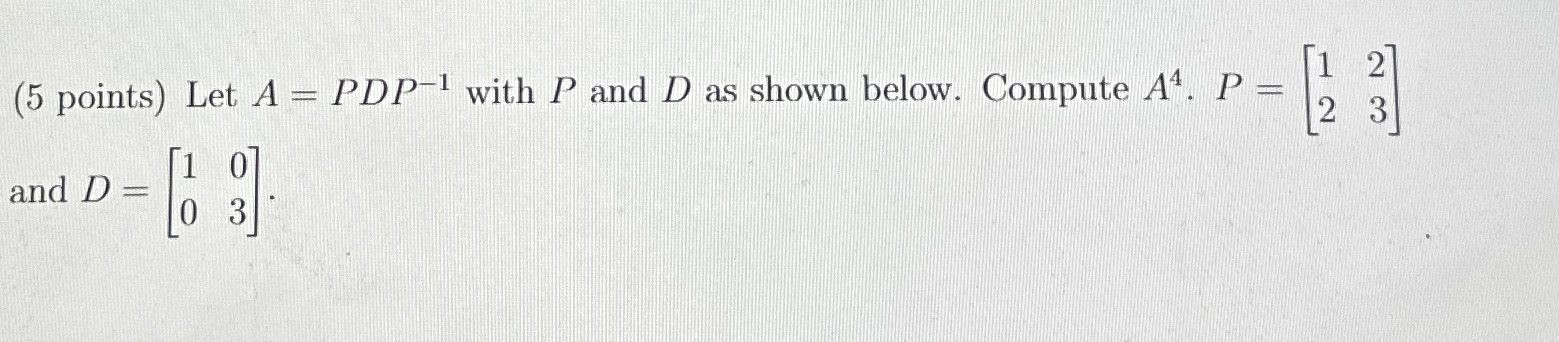 Solved (5 ﻿points) ﻿Let A=PDP-1 ﻿with P ﻿and D ﻿as shown | Chegg.com