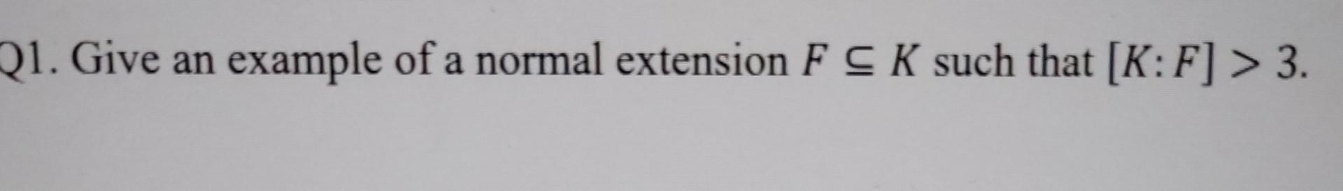 Solved 1. Give an example of a normal extension F⊆K such | Chegg.com