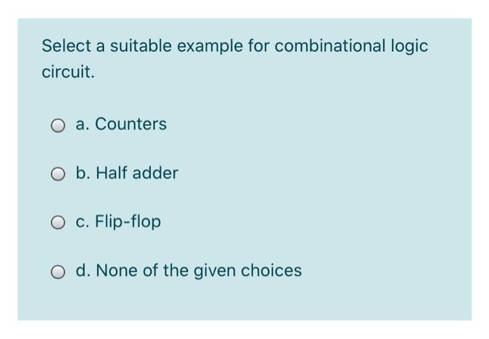 Solved Select a suitable example for combinational logic | Chegg.com