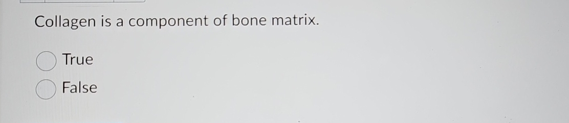 Solved Collagen is a component of bone matrix. ﻿TrueFalse | Chegg.com