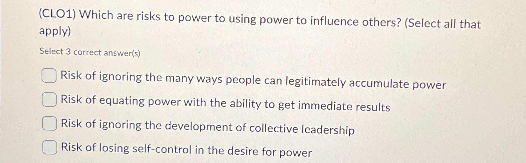 Solved (CLO1) ﻿Which are risks to power to using power to | Chegg.com