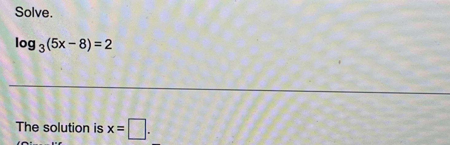 Solved Solve.log3(5x-8)=2The solution is x= | Chegg.com