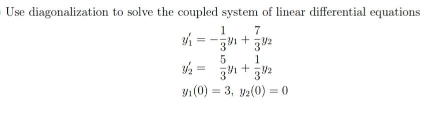 Solved Use diagonalization to solve the coupled system of | Chegg.com