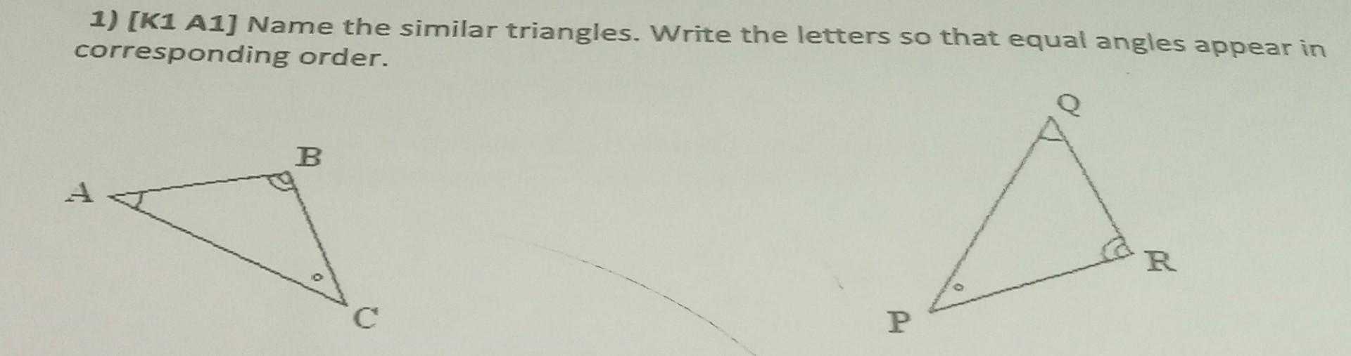 Solved 1) [K1 A1] Name the similar triangles. Write the | Chegg.com