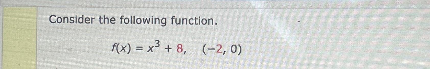 Solved Consider the following function.f(x)=x3+8,(-2,0)Find | Chegg.com