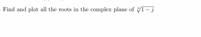 Solved Find and plot all the roots in the complex plane of | Chegg.com