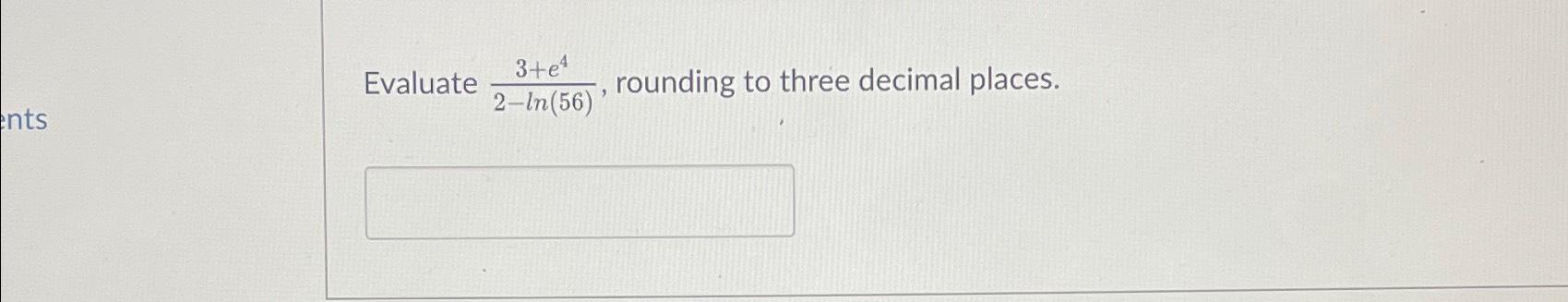 Solved Evaluate 3+e42-ln(56), ﻿rounding to three decimal | Chegg.com