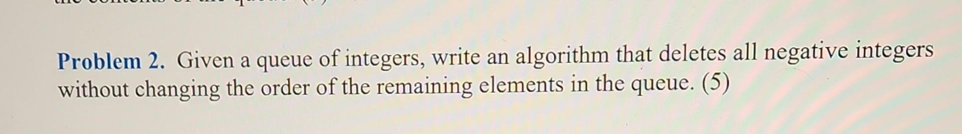 Solved Problem 2. Given a queue of integers, write an | Chegg.com