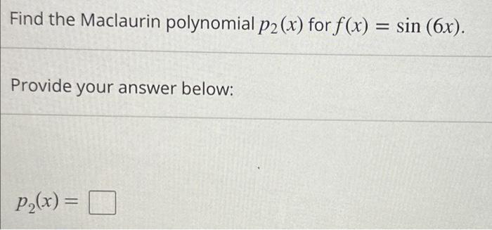 Solved Find the Maclaurin polynomial p2(x) for f(x)=sin(6x). | Chegg.com