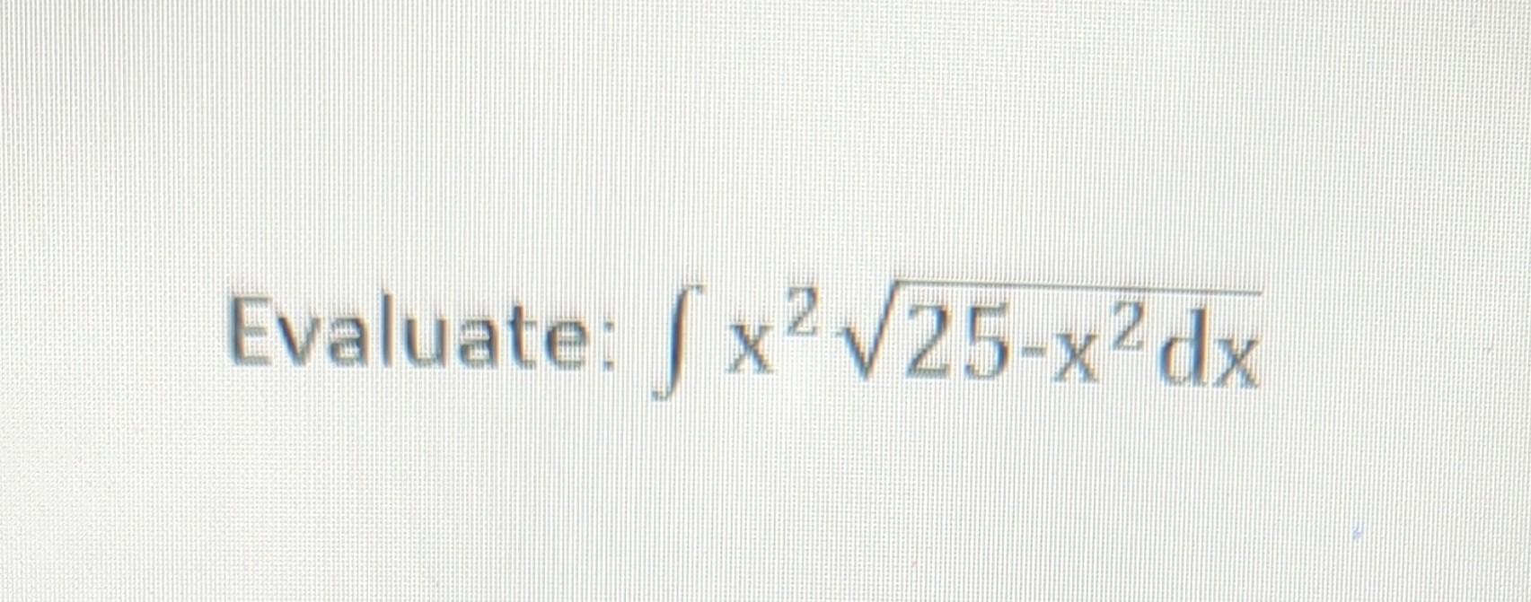 Solved Evaluate: ∫x225−x2dx | Chegg.com