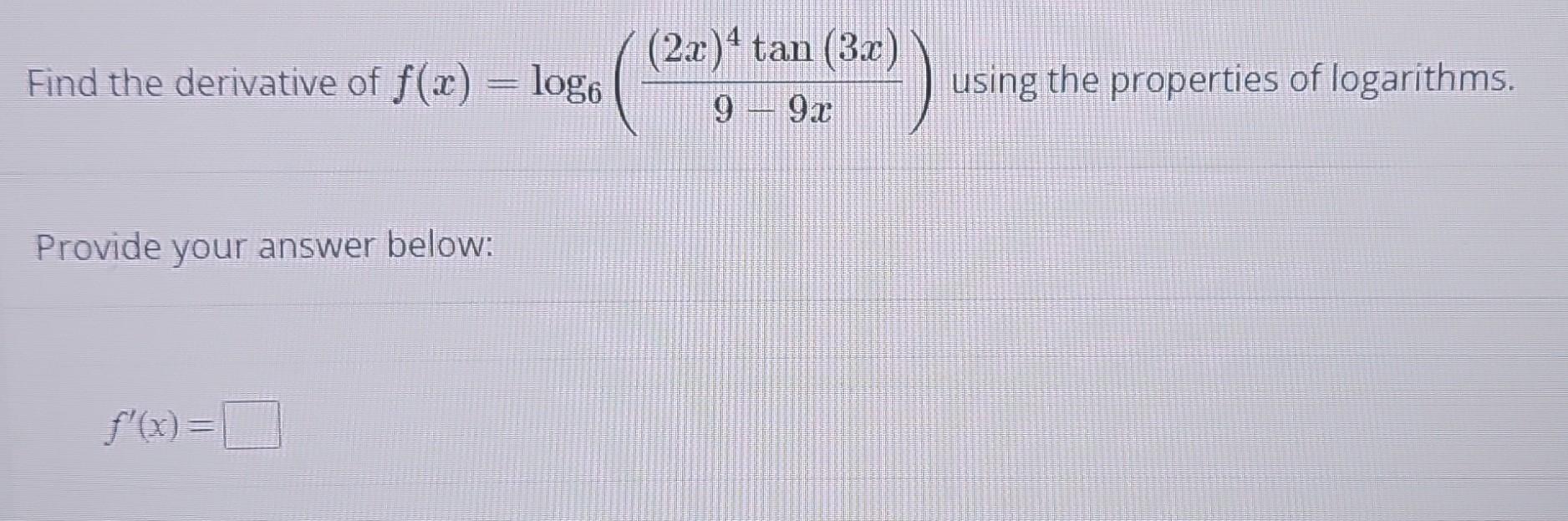 Solved Find the derivative of f(x)=log6(9−9x(2x)4tan(3x)) | Chegg.com