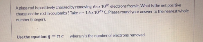 Solved A glass rod is positively charged by removing 65 x | Chegg.com
