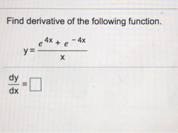 Solved Find derivative of the following function 4X + e e - | Chegg.com