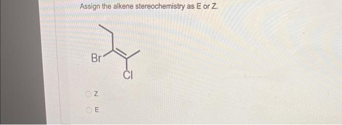 Solved Assign the alkene stereochemistry as E or Z. Z | Chegg.com