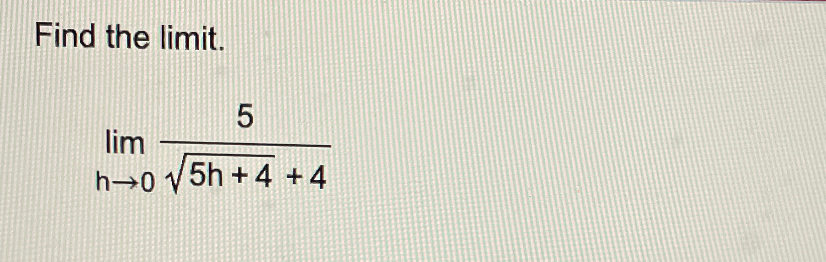 Solved Find the limit.limh→055h+42+4 | Chegg.com