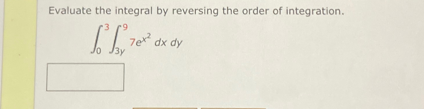 Solved Evaluate the integral by reversing the order of | Chegg.com