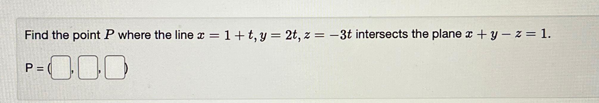 Solved Find the point P ﻿where the line x=1+t,y=2t,z=-3t | Chegg.com