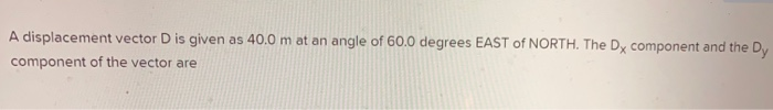 Solved A displacement vector D is given as 40.0 m at an | Chegg.com